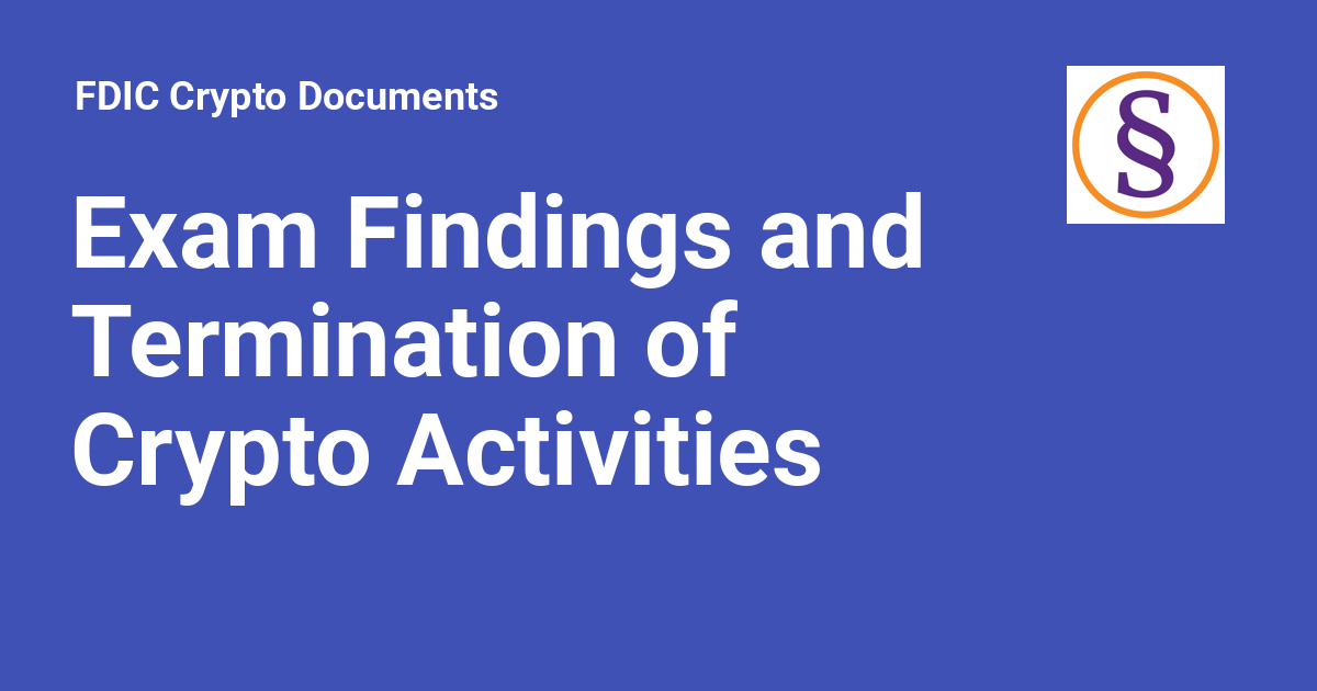 Exam Findings and Termination of Crypto Activities - FDIC Crypto Documents
